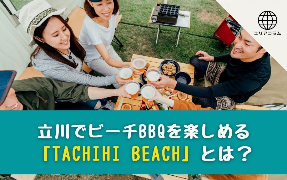 立川でビーチBBQを楽しめる「TACHIHI BEACH」とは？｜町田・日暮里・横浜・本八幡・藤沢の賃貸情報はスマイスター