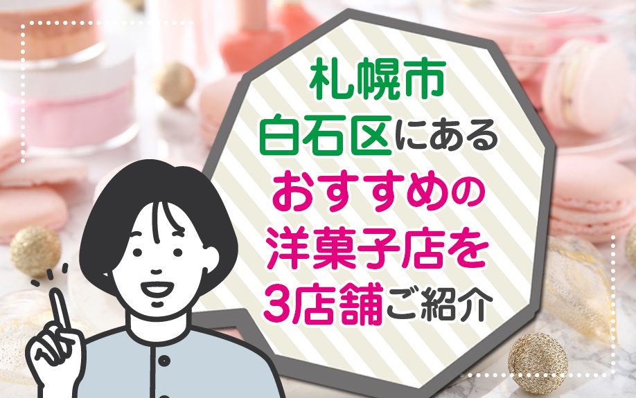 札幌市白石区にあるおすすめの洋菓子店を3店舗ご紹介｜札幌市の賃貸・不動産ならトマトハウスへ