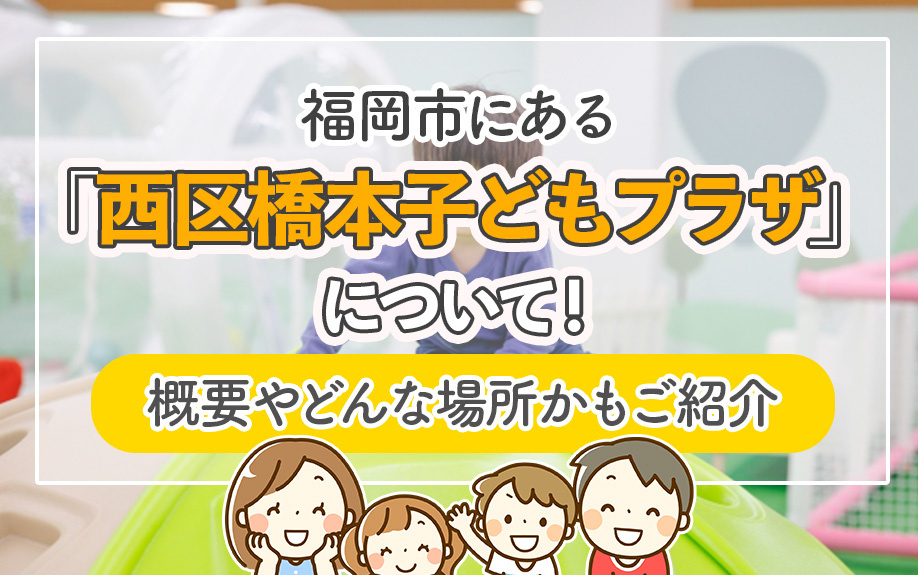 福岡市にある「西区橋本子どもプラザ」について！概要やどんな場所かもご紹介｜福岡市の建売｜ふくおか建売市場