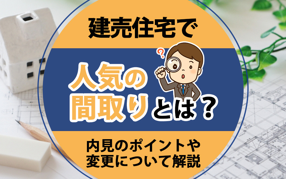 建売住宅で人気の間取りとは？内見のポイントや変更について解説｜川越での不動産の売買の事なら株式会社アジア住宅販売