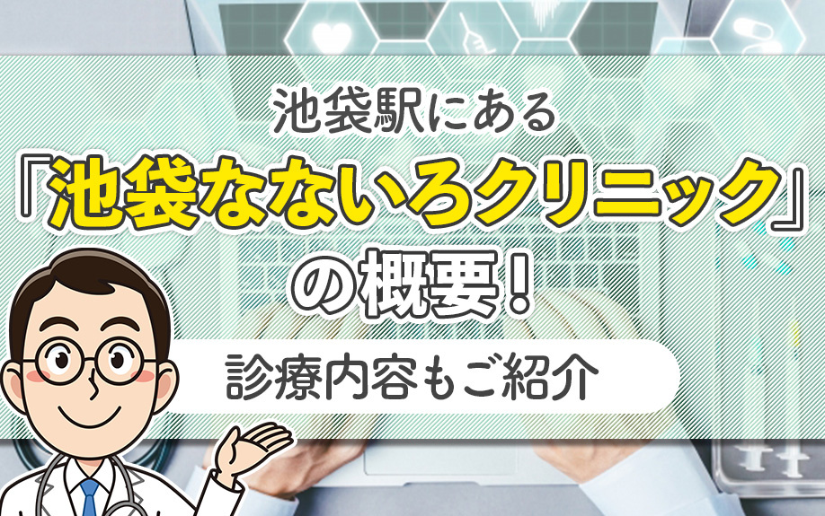 池袋駅にある「池袋なないろクリニック」の概要！診療内容もご紹介｜新宿賃貸物件 ライフエージェントグループ